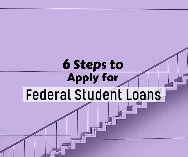 The 6 Main Steps To Apply For Federal Student Loans